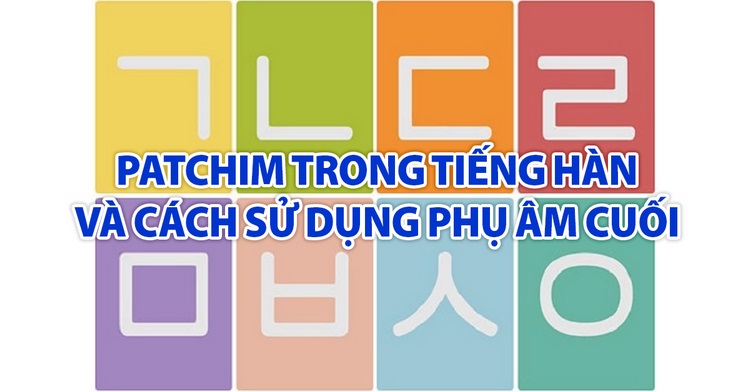 Patchim trong tiếng Hàn và cách sử dụng phụ âm cuối trong tiếng Hàn Quốc
